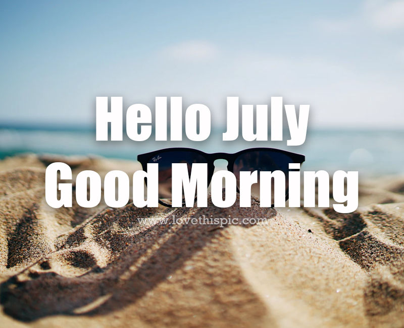 Hello July Good Morning Pictures, Photos, and Images for Facebook ...