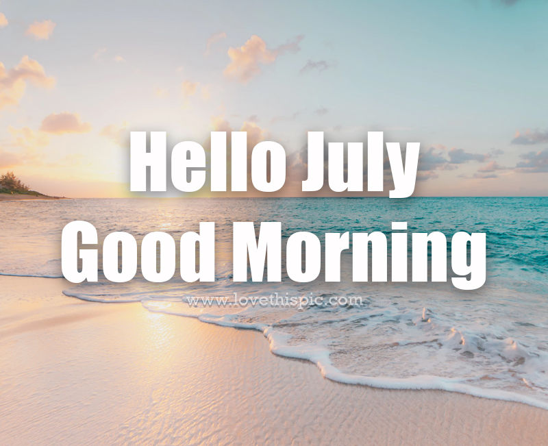 Hello July Good Morning Images Pictures, Photos, and Images for ...