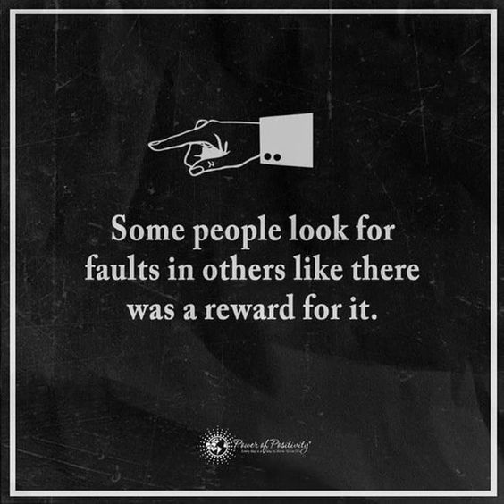 Some People Look For Faults In Others Like There Was A Reward For It ...