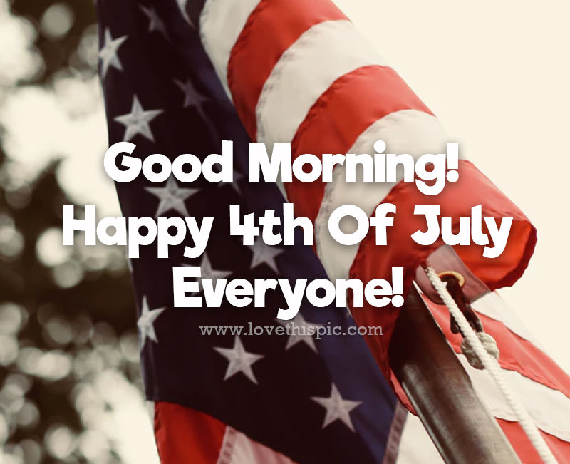 Good Morning! Happy 4th Of July Everyone! Pictures, Photos, and Images ...
