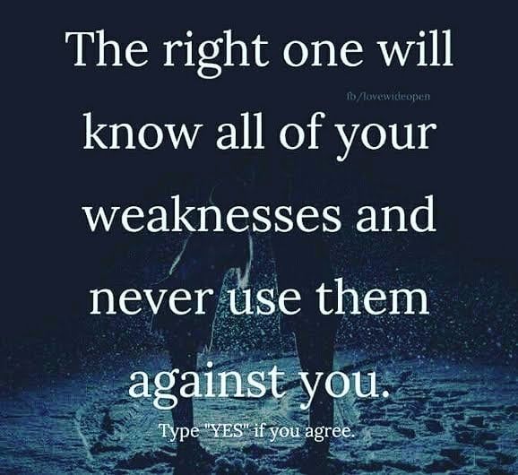 The Right One Will Know All Of Your Weaknesses And Never Use Them ...