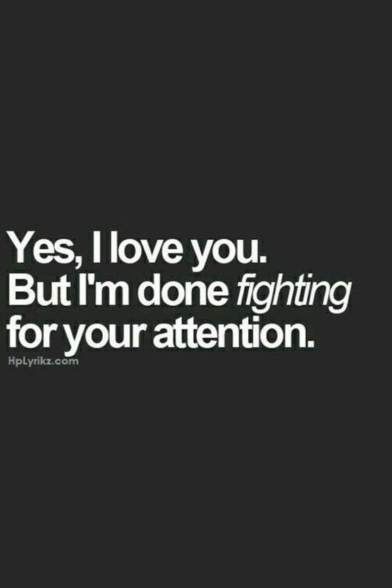 Yes, I Love You But I'm Done Fighting For Your Attention Pictures ...