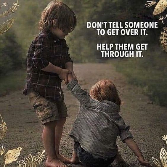 Dont Tell Someone To Get Over It Help Them Get Through It Pictures ...