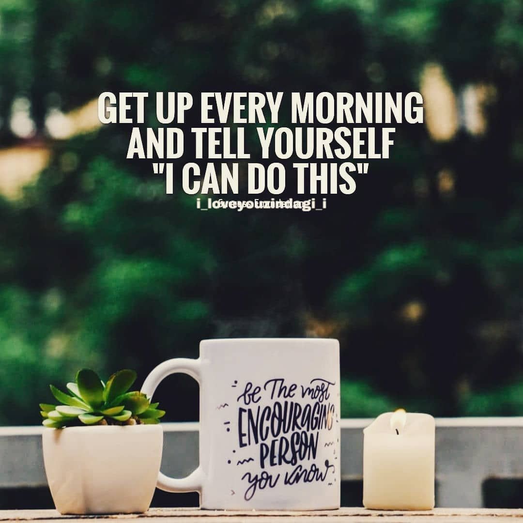 Get Up Every Morning And Tell Yourself, I Can Do This Pictures, Photos ...