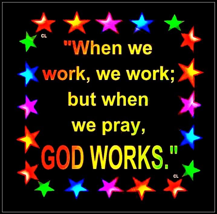 When We Work, We Work; But When We Pray, God Works Pictures, Photos ...