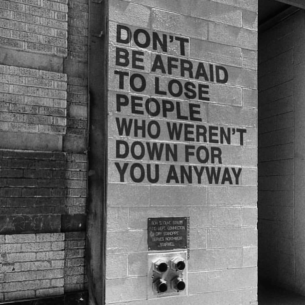 Don't Be Afraid To Lose People Who Weren't Down For You Anyway Pictures ...
