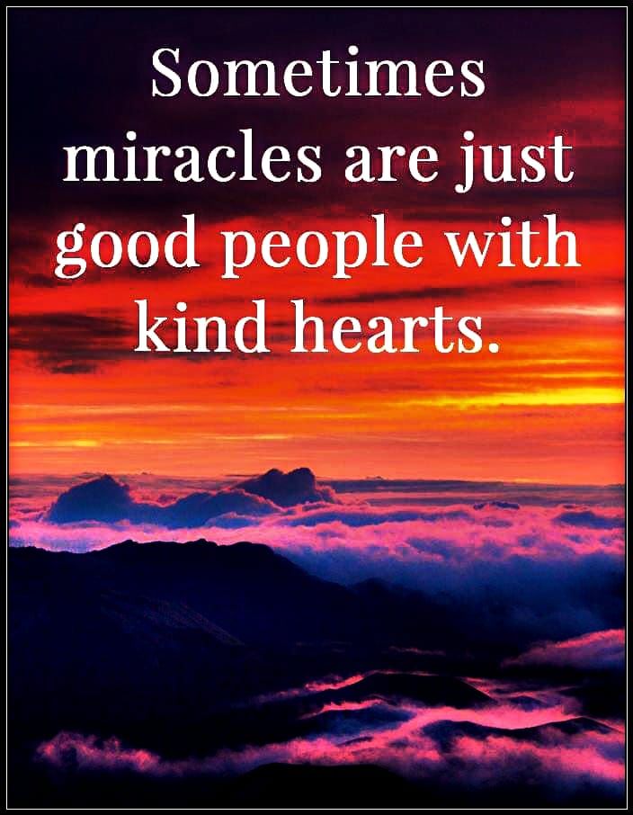 Sometimes Miracle Are Just Good People With Kind Hearts Pictures ...