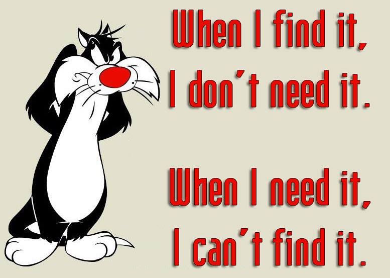 When I Find It, I Dont Need It. When I Need It, I Cant Find It Pictures ...