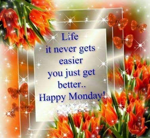 Life: It Never Gets Easier, You Just Get Better...Happy Monday Pictures ...