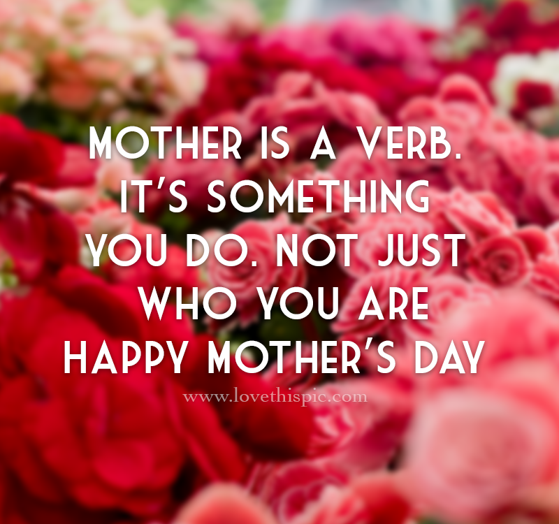 Mother Is A Verb. It's Something You Do. Not Just Who You Are Pictures ...