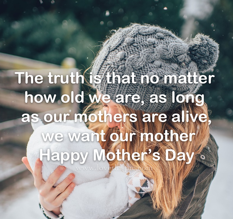 The Truth Is That No Matter How Old We Are, As Long As Our Mothers Are ...