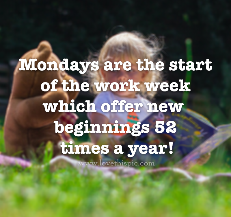 Mondays Are The Start Of The Work Week Which Offer New Beginnings 52 ...