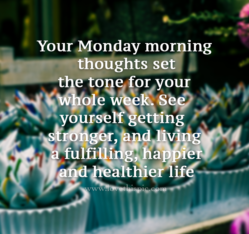 Your Monday Morning Thoughts Set The Tone For Your Whole Week. See ...