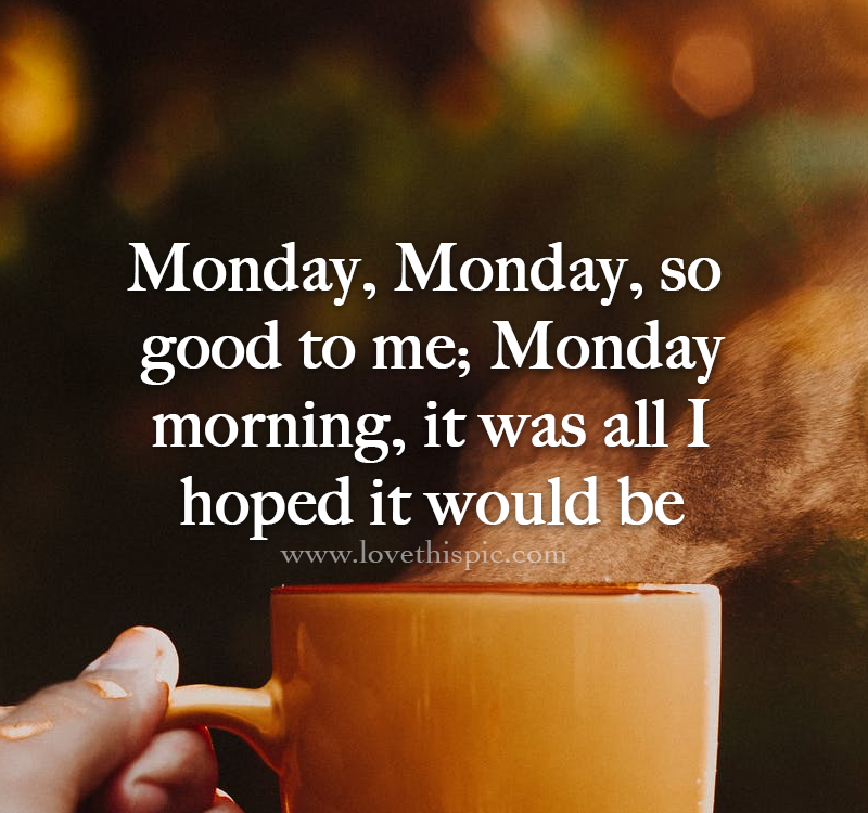 Monday, Monday, So Good To Me; Monday Morning, It Was All I Hoped It ...