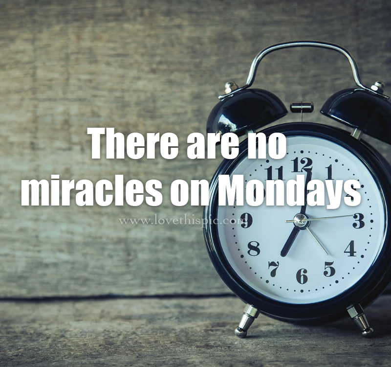 There Are No Miracles On Mondays Pictures, Photos, and Images for ...