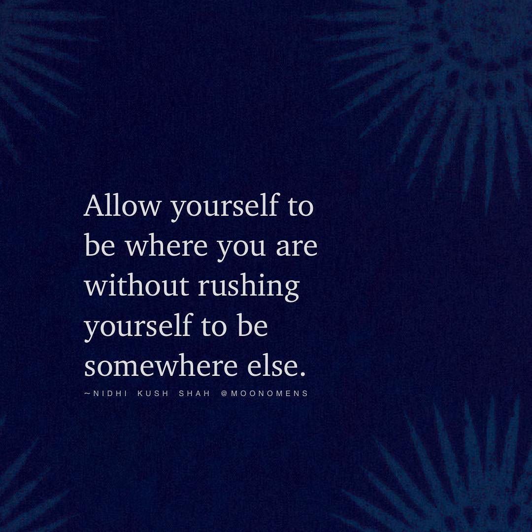 Allow Yourself To Be Where You Are Without Rushing Yourself To Be ...