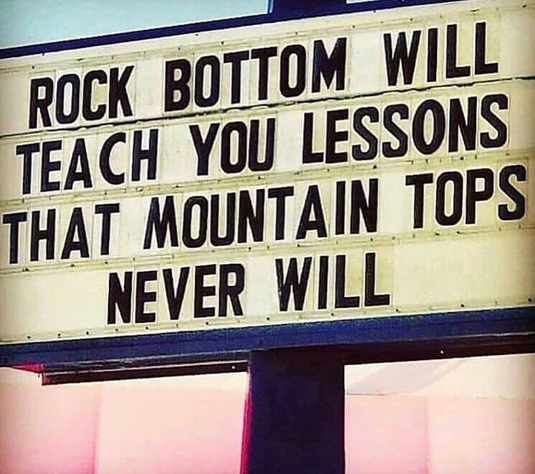 Rock Bottom Will Teach You Lessons That Mountain Tops Never Will ...