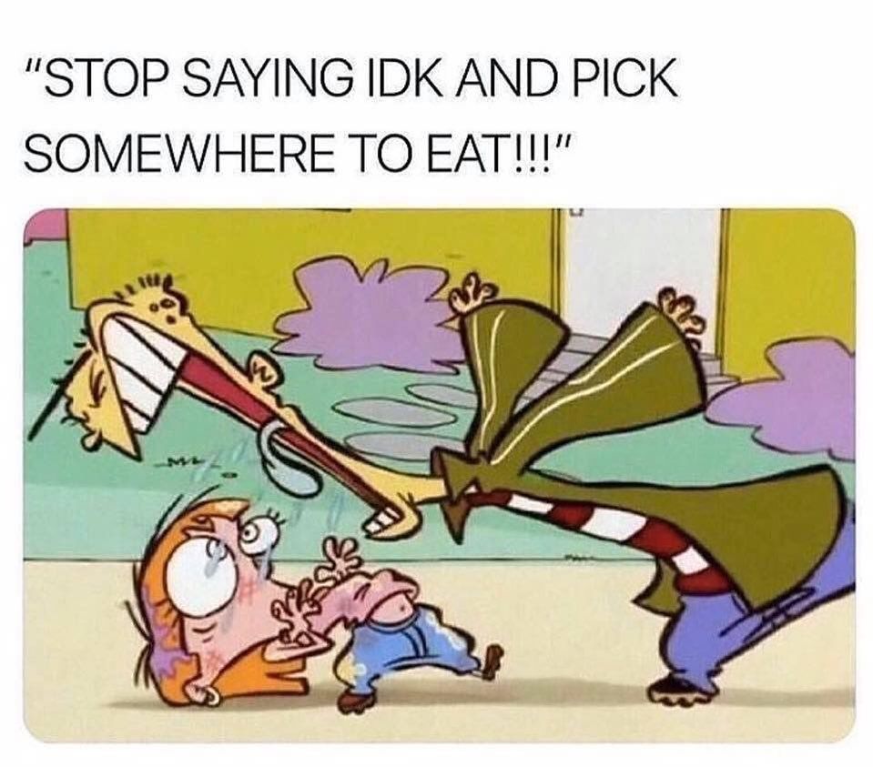 Stop Saying Idk And Pick Somewhere To Eat Pictures, Photos, and Images ...