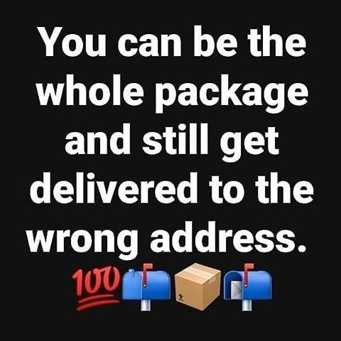 You Can Be The Whole Package And Still Get Delivered To The Wrong ...