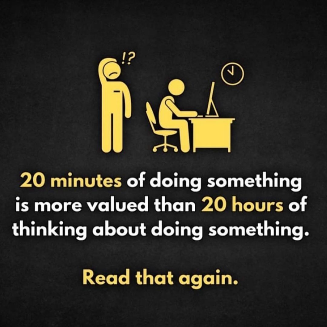 20 Minutes Of Doing Something Is More Valued Than 20 Hours Thinking ...