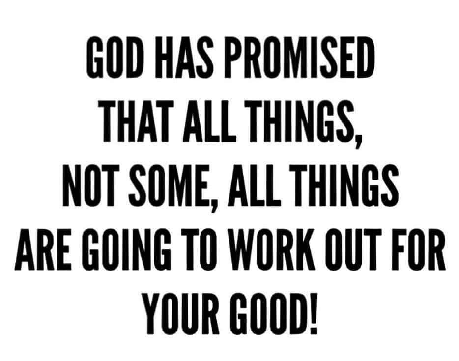 God Has Promises That All Things Are Going To Work Out For Your Good ...