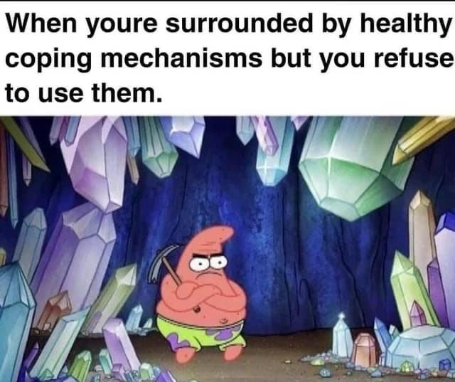 When You're Surrounded By Healthy Coping Mechanisms Pictures, Photos ...