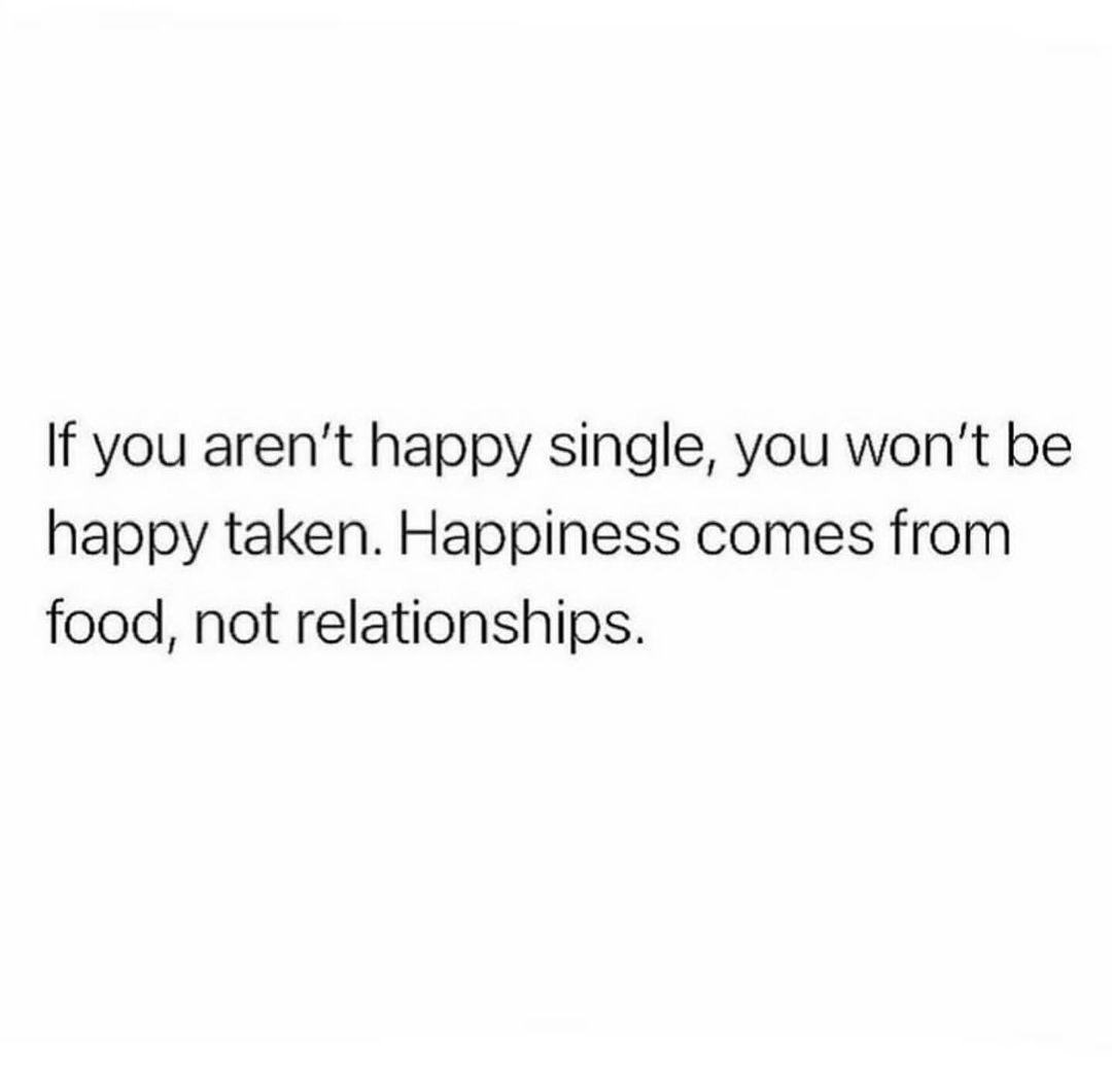 If You Aren't Happy Single, You Won't Be Happy Taken Pictures, Photos ...