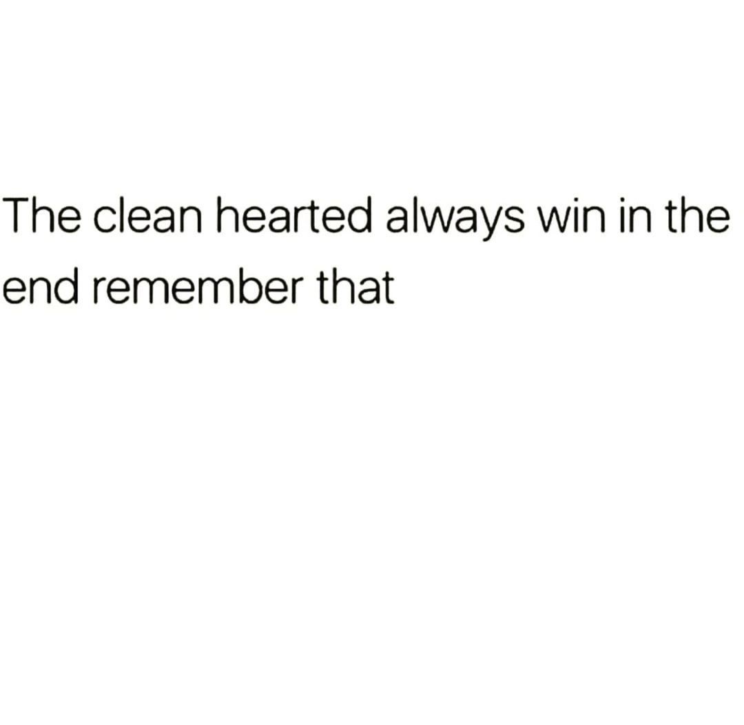 The Clean Hearted Always Win In The End, Remember That Pictures, Photos ...