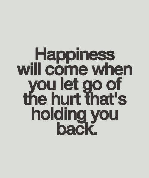 Happiness Will Come When You Let Go Of The Hurt Thats Holding You Back ...