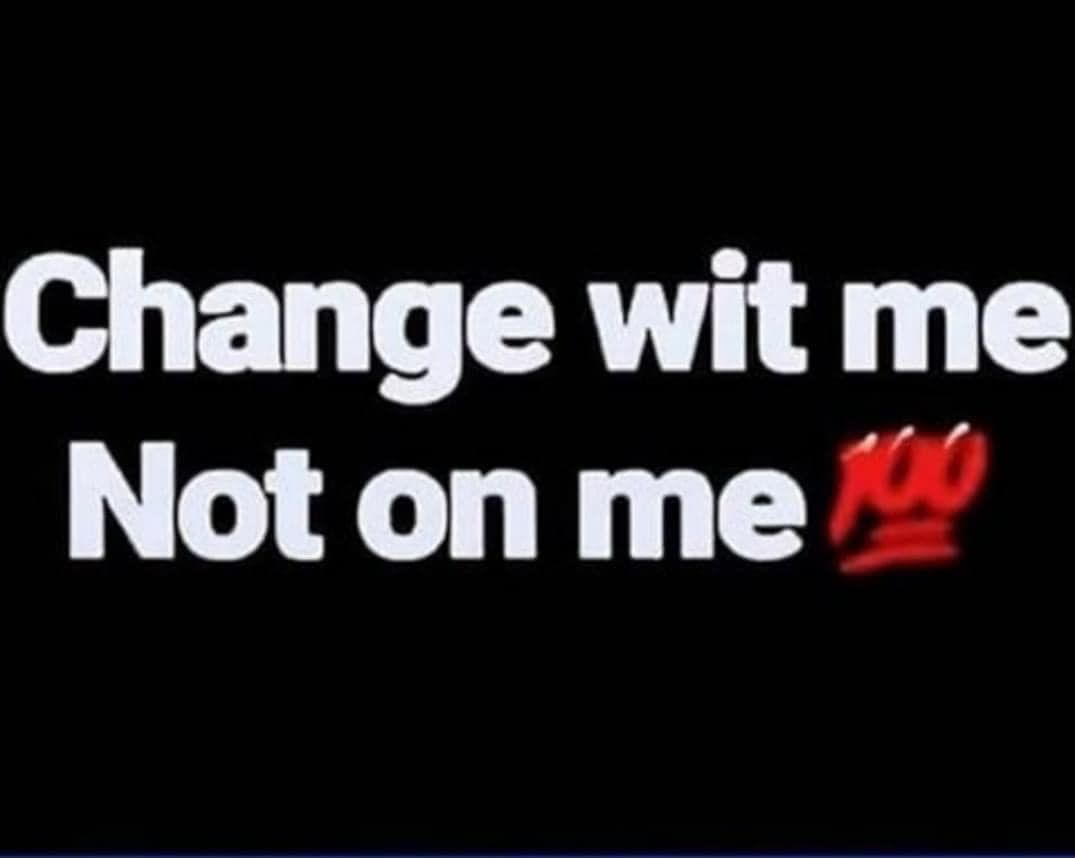 Change With Me, Not On Me Pictures, Photos, and Images for Facebook ...