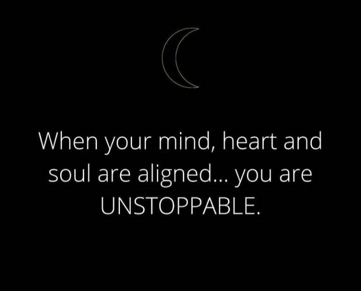 When Your Mind, Heart And Soul Are Aligned....you Are Unstoppable ...