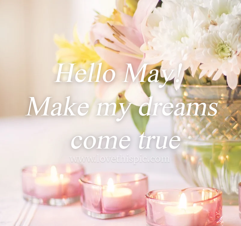 Hello May! Make My Dreams Come True Pictures, Photos, and Images for ...