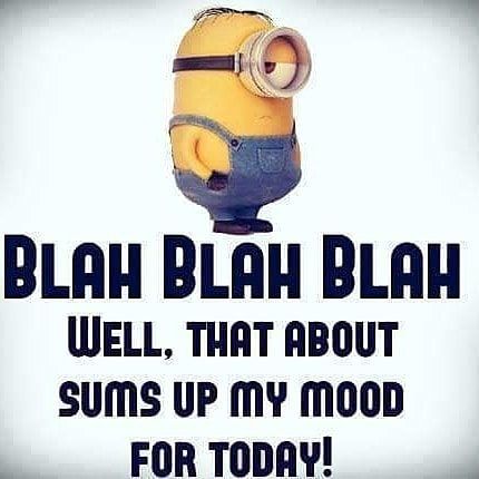 Blah Blah Blah. Well, That About Sums Up My Mood For Today Pictures ...