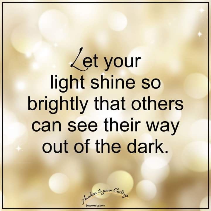 Let Your Light Shine So Brightly That Others Can See Their Way Out Of ...