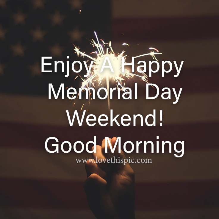 Enjoy A Happy Memorial Day Weekend! Good Morning Pictures, Photos, and ...