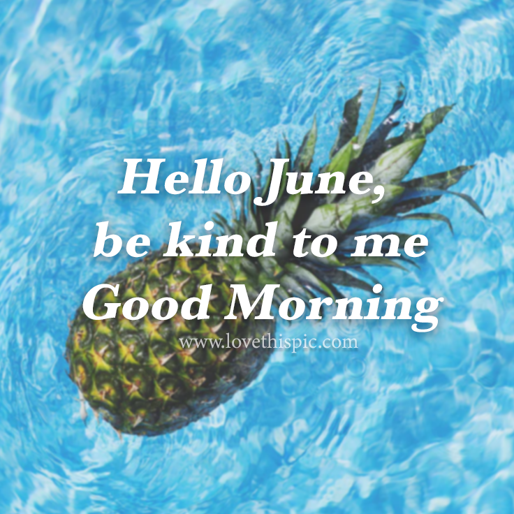 Hello June, Be Kind To Me. Good Morning Pictures, Photos, and Images ...