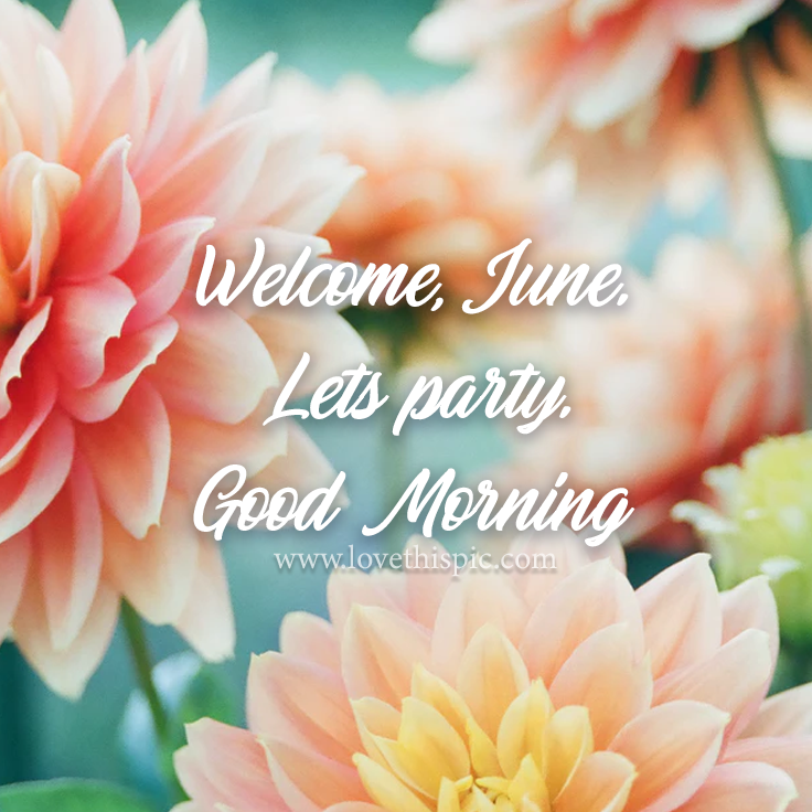 Welcome June. Let's Party, Good Morning Pictures, Photos, and Images ...
