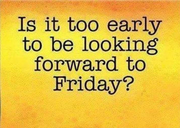 Is It Too Early To Be Looking Forward To Friday? Pictures, Photos, and ...