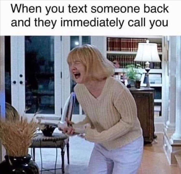 When You Text Someone Back And They Immediately Call You Pictures ...