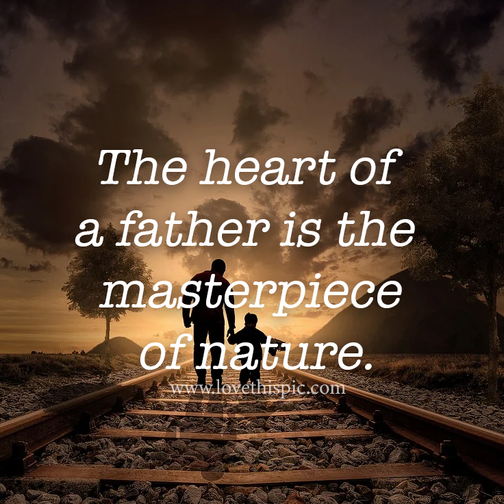 The Heart Of A Father Is The Masterpiece Of Nature. Pictures, Photos ...