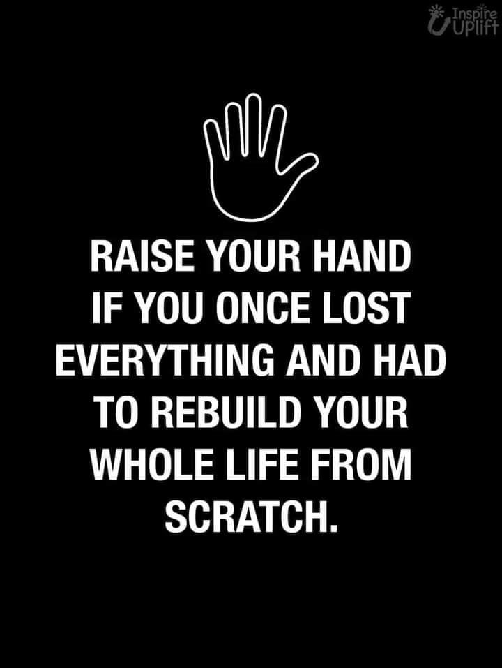 Raise Your Hand Once Lost Everything And Had To Rebuild Your Whole Life ...