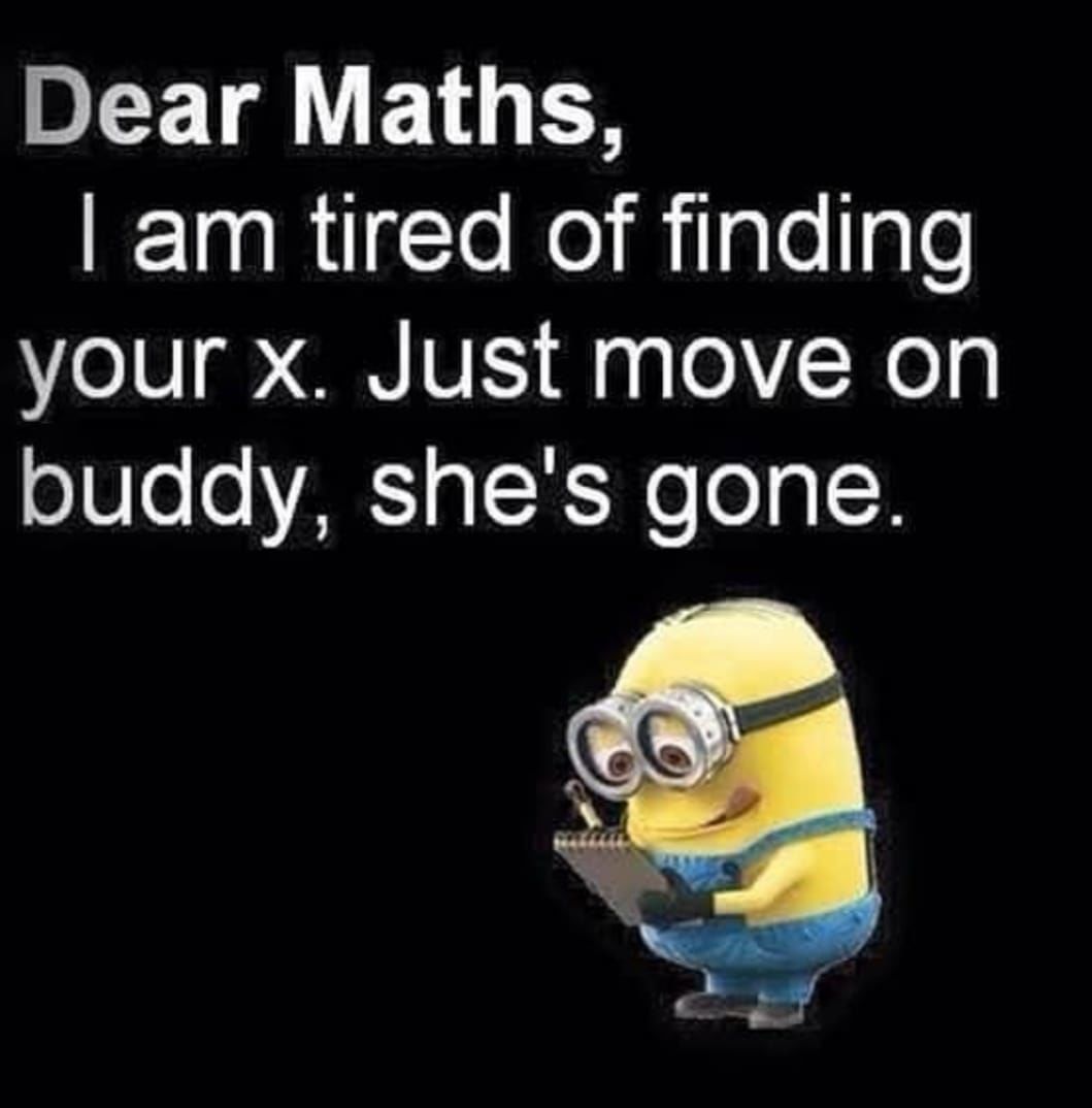 Dear Math, I Am Tired Of Finding Your X. Just Move On Buddy, She's Gone ...