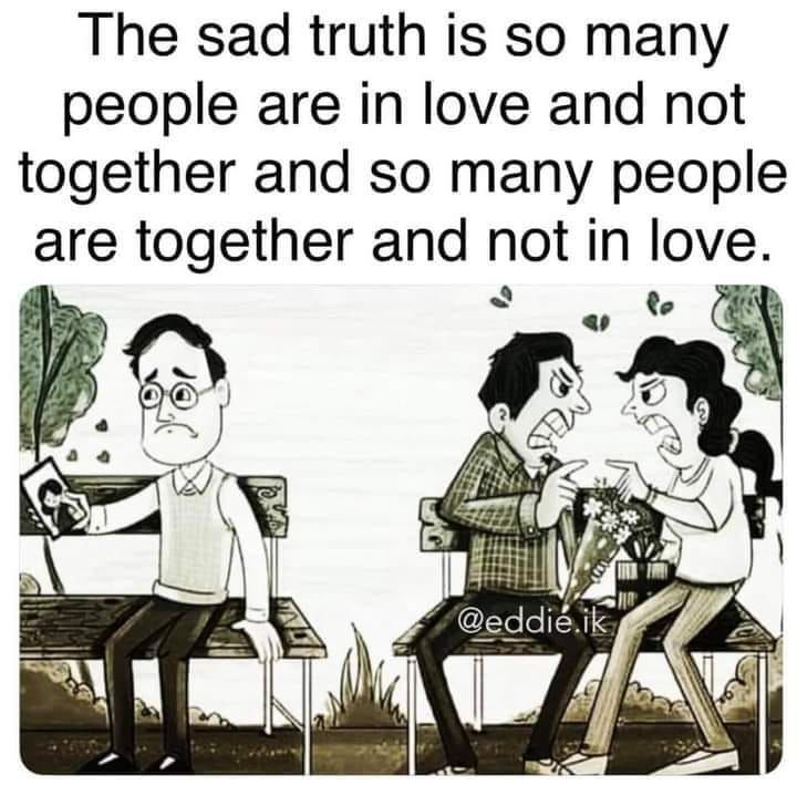 The Sad Truth Is So Many People Are In Love And Not Together And So ...