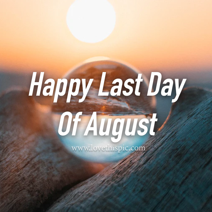 Glass On Wood - Happy Last Day Of August Pictures, Photos, and Images ...