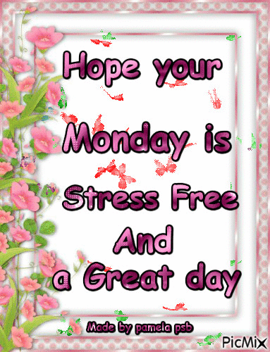 Hope Your Monday Is Stress Free And Have A Great Day Pictures, Photos ...