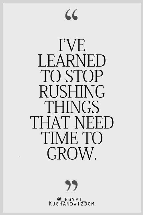 I've Learned To Stop Rushing Things That Need Time To Grow Pictures ...