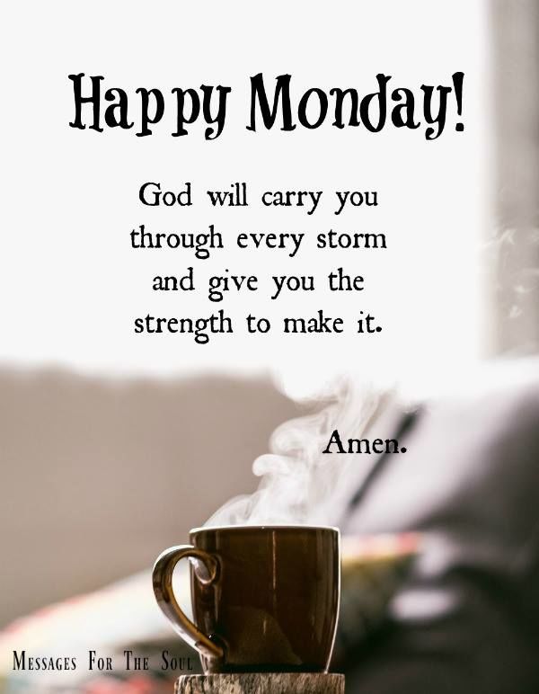 Happy Monday! God Will Carry You Through Every Storm And Give You The ...