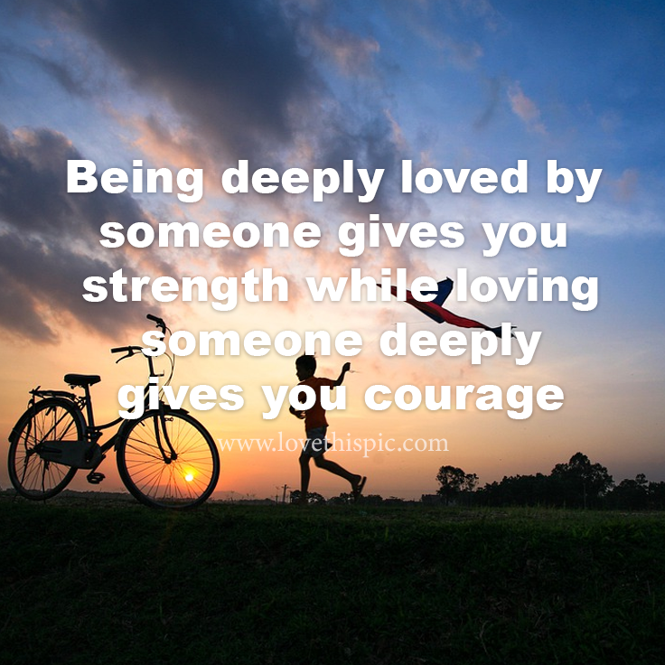 Being Deeply Loved By Someone Gives You Strength While Loving Someone ...