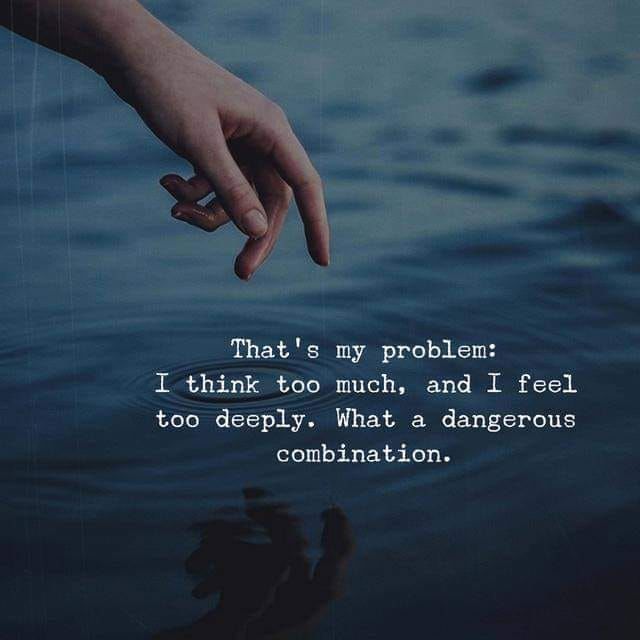 That's My Problem: I Think Too Much And I Feel Too Deeply. What A ...