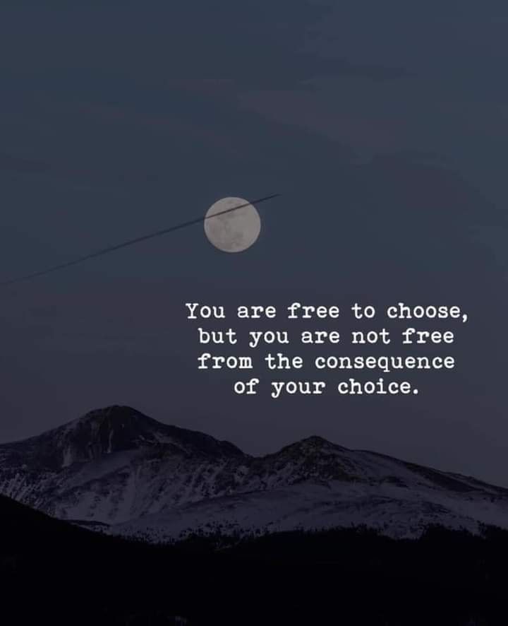 You Are Free To Choose, But You Are Not Free From The Consequence Of ...